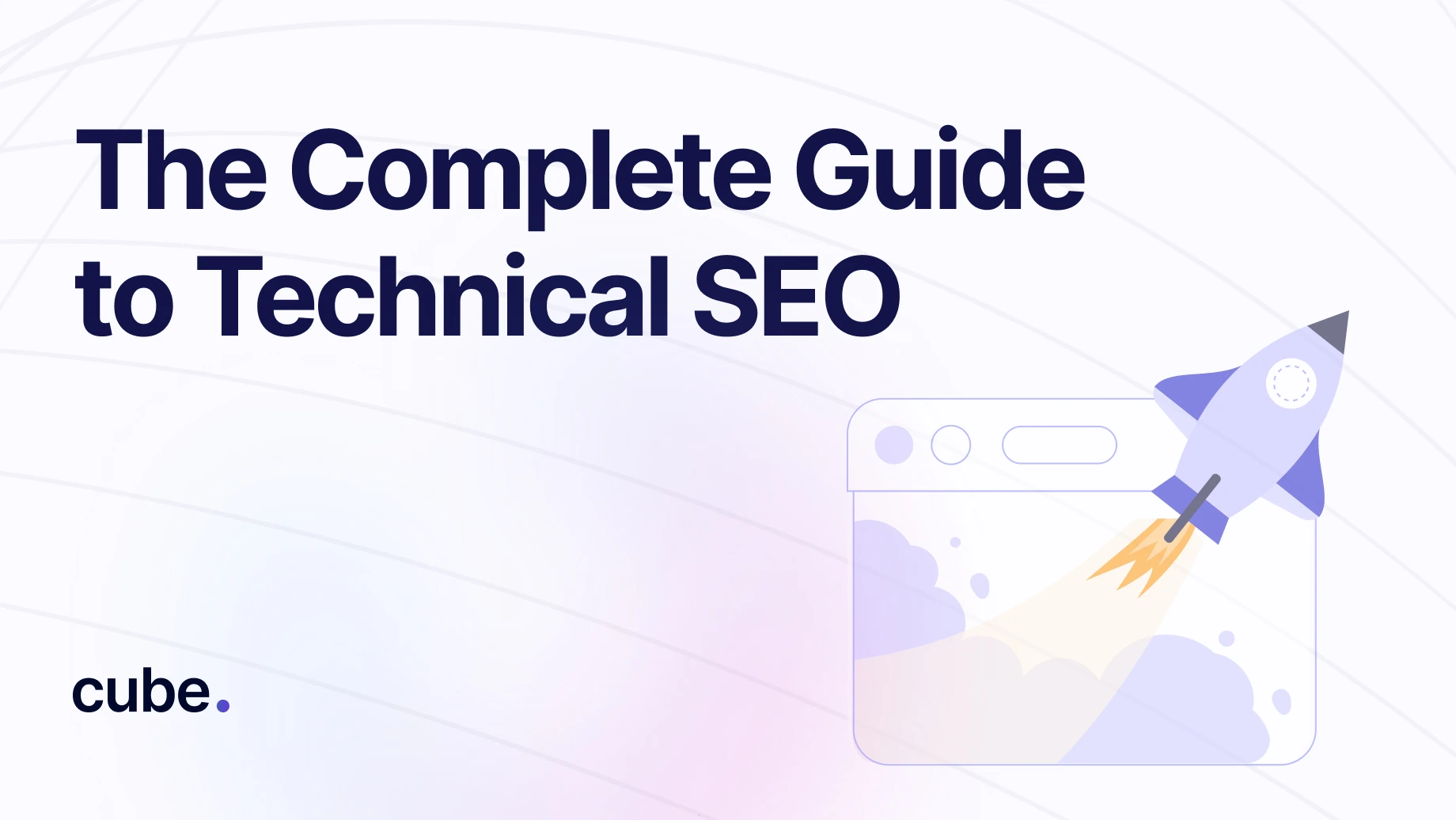 The Complete Guide to Technical SEO - Cube
